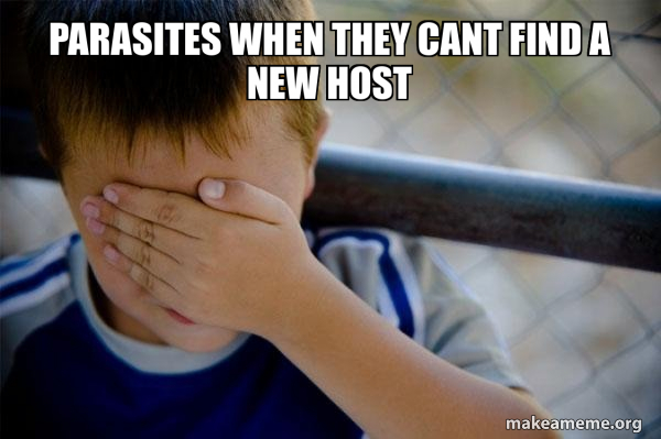 Parasites when they cant find a new host - Confession Kid Meme Generator
