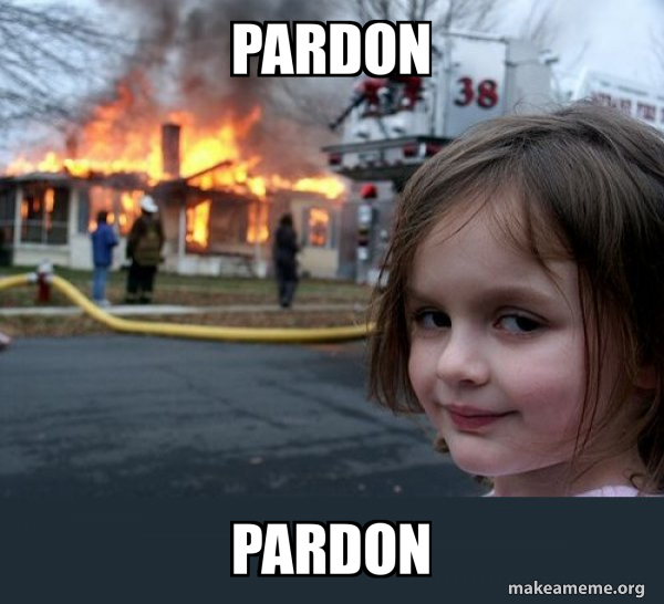 Pardon Pardon - Disaster Girl Meme Generator