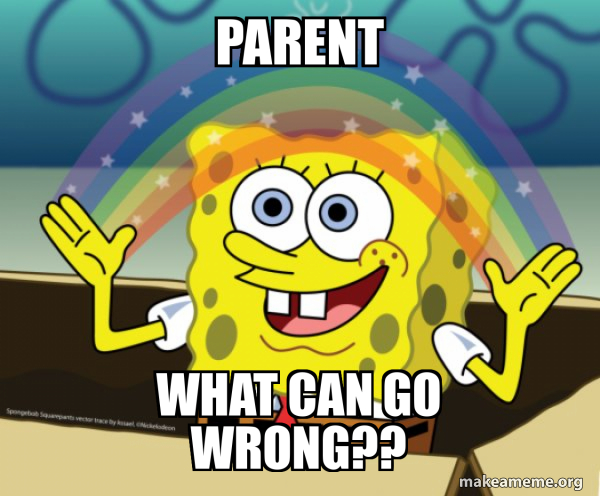 PARENT What can go wrong?? - Rainbow SpongeBob Meme Generator