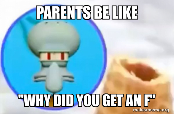parents be like "why did you get an F" - What the Sigma Squidward Meme ...