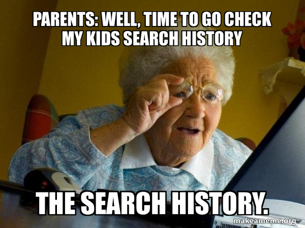 Parents: Well, time to go check my kids search history The search ...