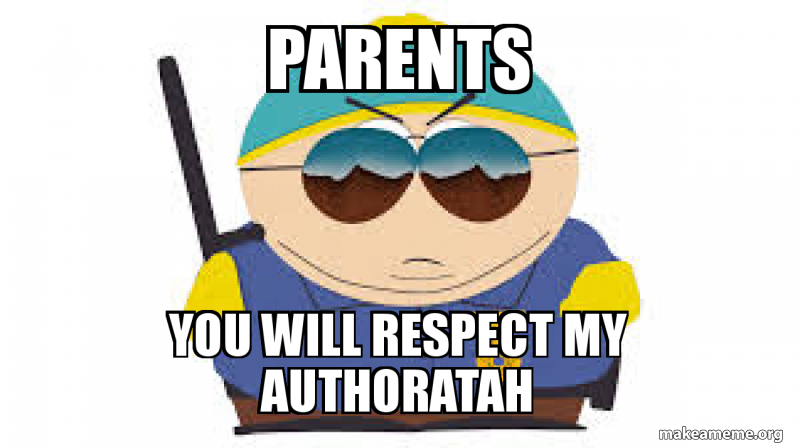 parents YOU WILL RESPECT my authoratah Meme Generator