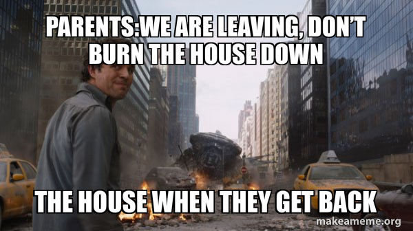 Parents:we are leaving, don’t burn the house down The house when they ...