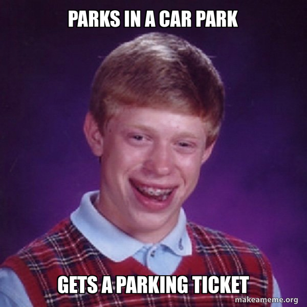 Parks in a car park Gets a parking ticket - Bad Luck Brian Meme Generator