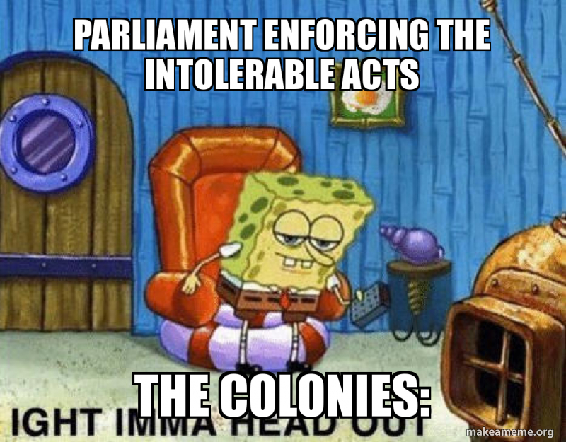 Parliament enforcing the intolerable Acts The colonies: Meme Generator