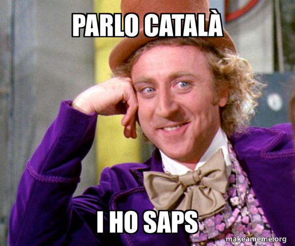 PARLO CATALÀ I HO SAPS - Willy Wonka Sarcasm Meme Meme Generator