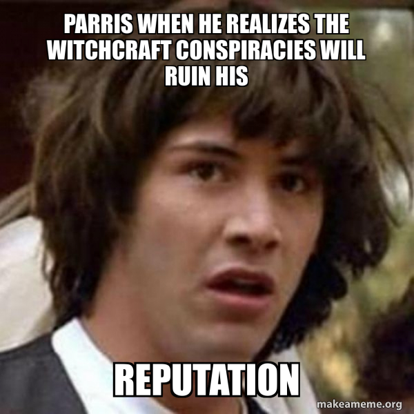 Parris when he realizes the witchcraft conspiracies will ruin his ...