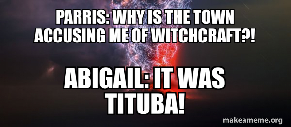 Parris: Why is the town accusing me of witchcraft?! Abigail: It was ...