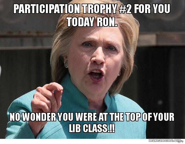 participation trophy #2 for you today ron. no wonder you were at the ...