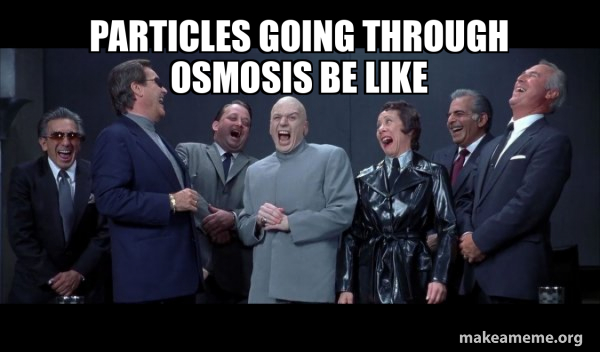 particles going through osmosis be like - Dr Evil and Henchmen laughing ...