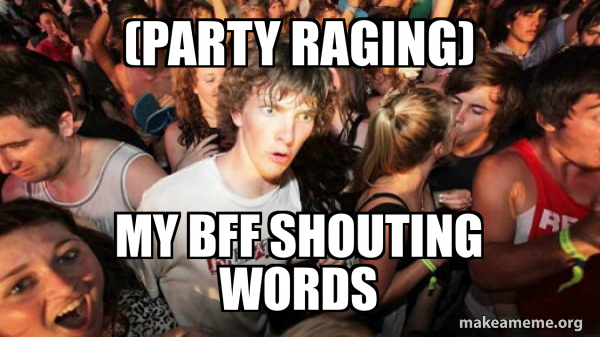 (party raging) my bff shouting words - Sudden Clarity Clarence Meme ...
