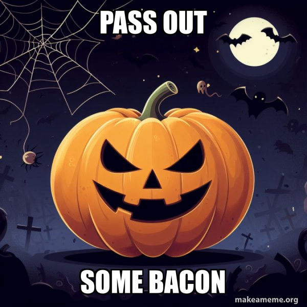 pass out some bacon - Halloween Pumpkin Meme Generator