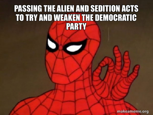 passing the Alien and Sedition Acts to try and weaken the democratic ...
