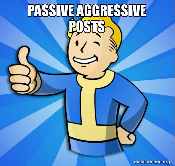 Passive Aggressive Post Memes Funny Passive Aggressive Memes And