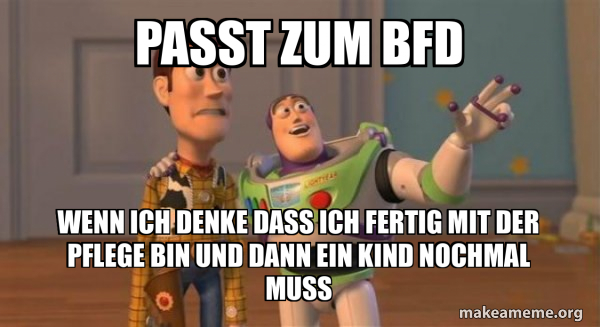 Passt zum BFD Wenn ich denke dass ich fertig mit der Pflege bin und ...