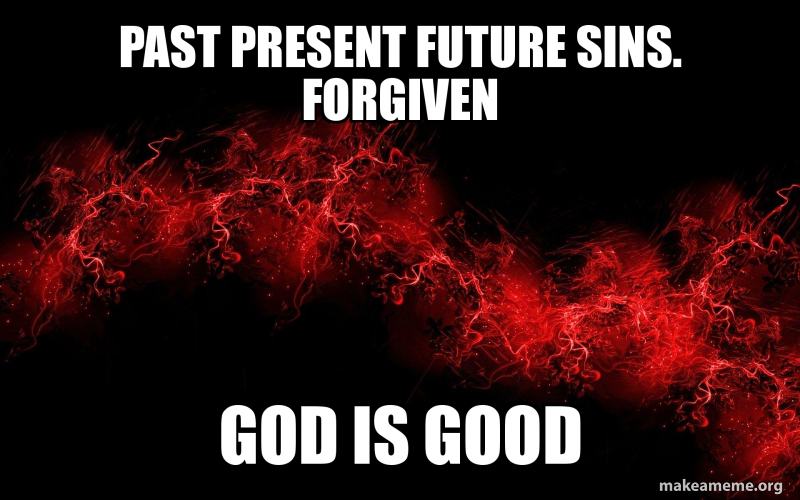 Past Present Future Sins. Forgiven god is good - Past Present Future Sins. Forgiven Meme Generator