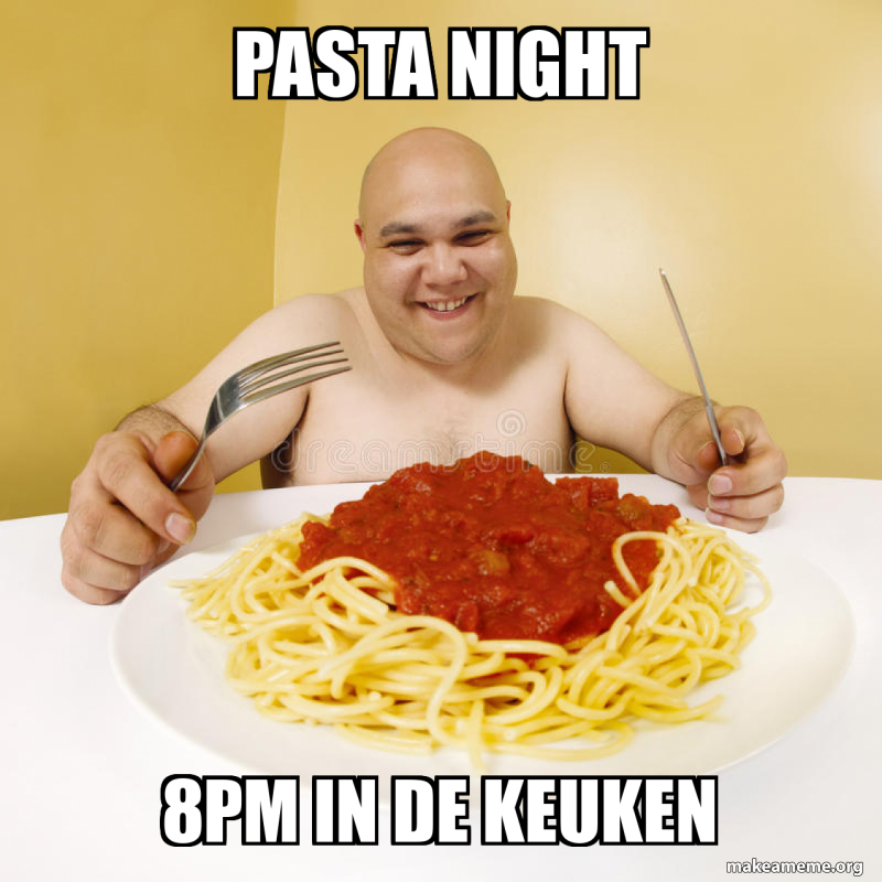 PASTA NIGHT 8PM IN DE KEUKEN Meme Generator