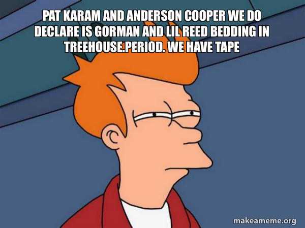 Pat karam and Anderson cooper we do declare is Gorman and lil Reed ...