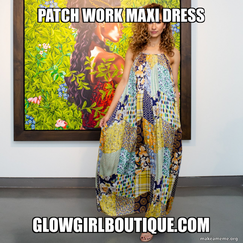 PATCH WORK MAXI DRESS glowgirlboutique.com - PATCH WORK MAXI DRESS Meme ...