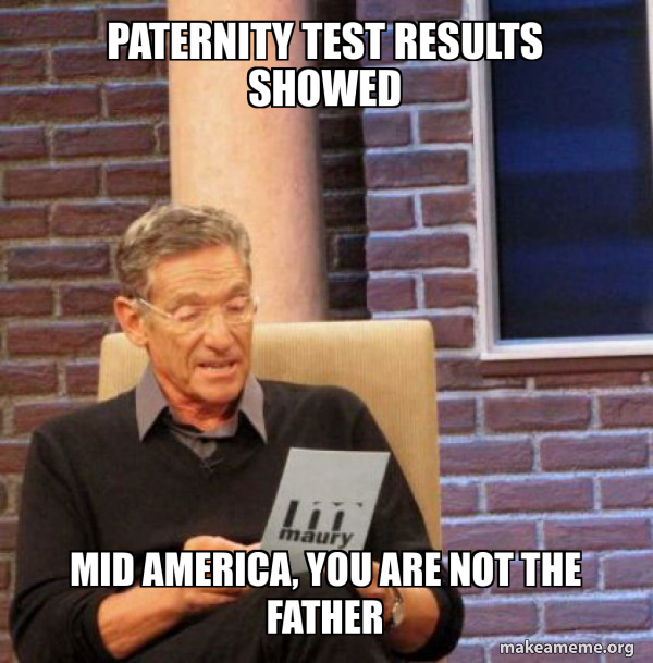 Paternity Test results showed Mid America, you are not the father ...