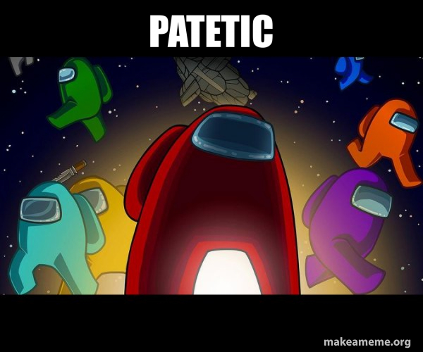patetic - Among Us Meme Generator