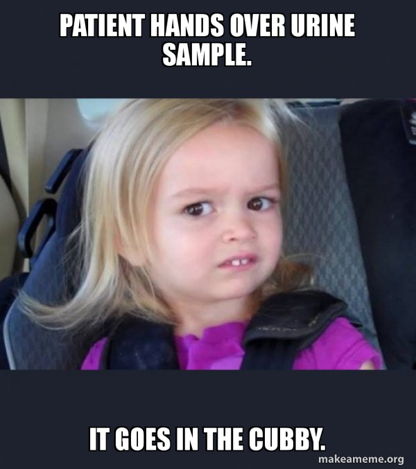 Patient hands over urine sample. It goes in the cubby. - Side-Eyes ...