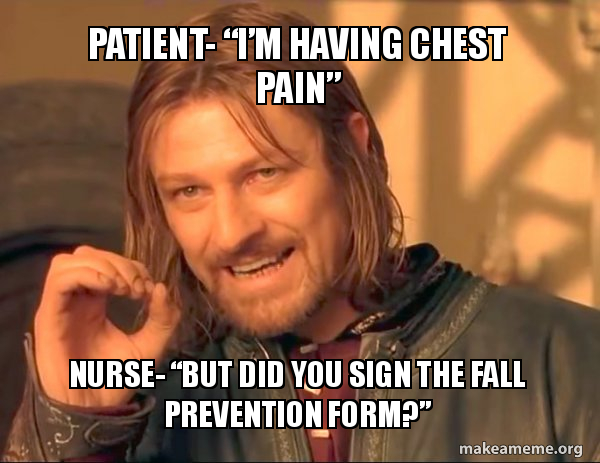 Patient- â€œIâ€™m having Chest Painâ€ Nurse- â€œBut did you sign the ...