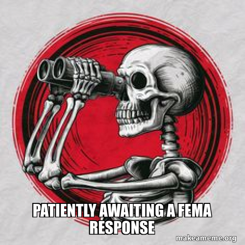 Patiently awaiting a FEMA response Meme Generator