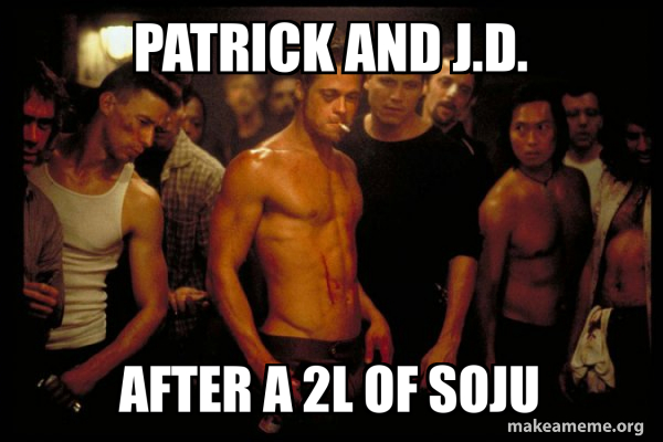 Patrick and J.D. After a 2L of Soju - Fight Club Meme Generator