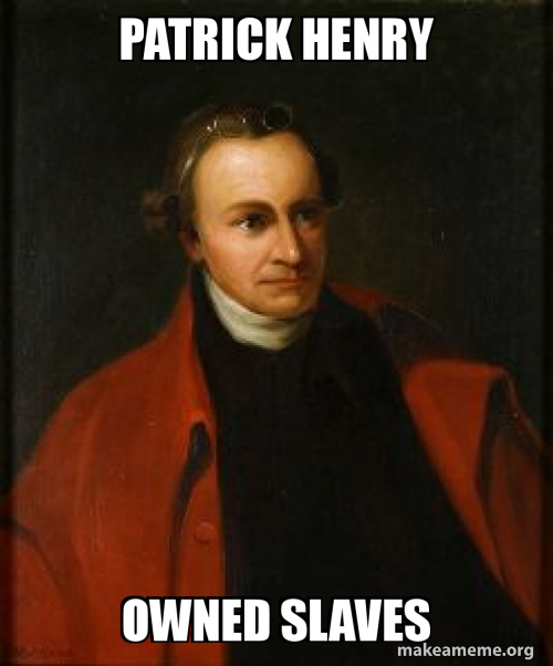 Patrick Henry Owned slaves Meme Generator