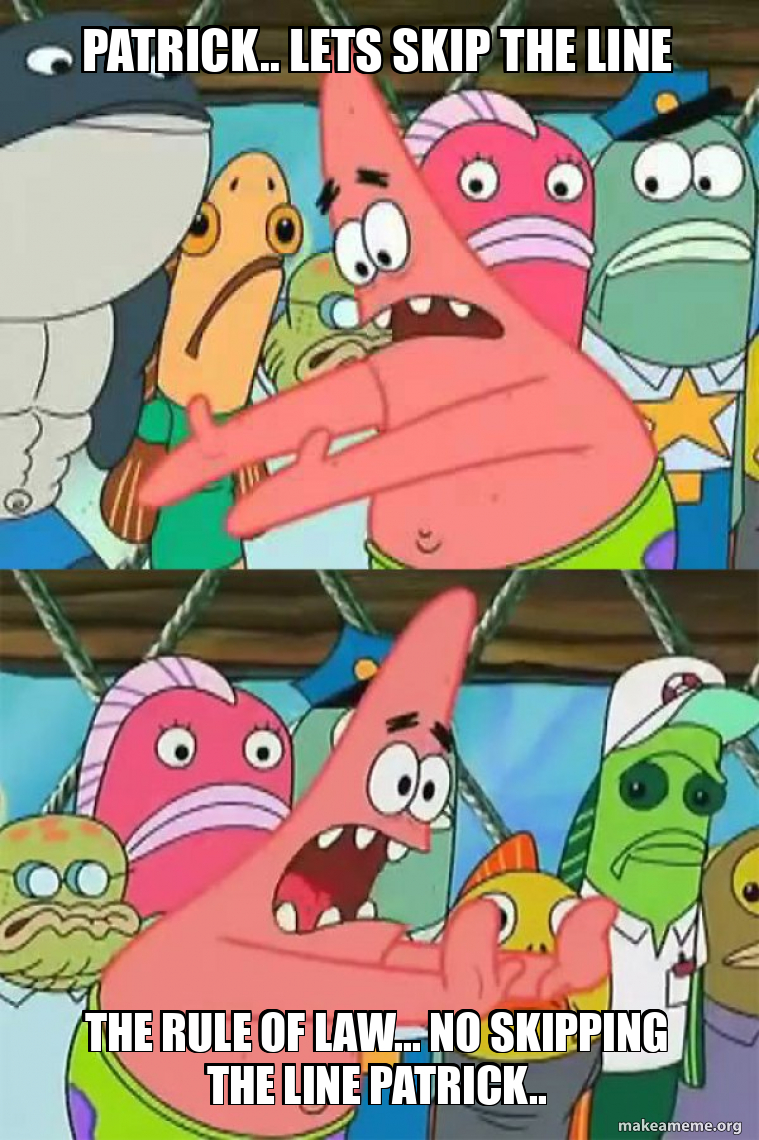Patrick.. Lets skip the line The Rule of law... No skipping the line ...