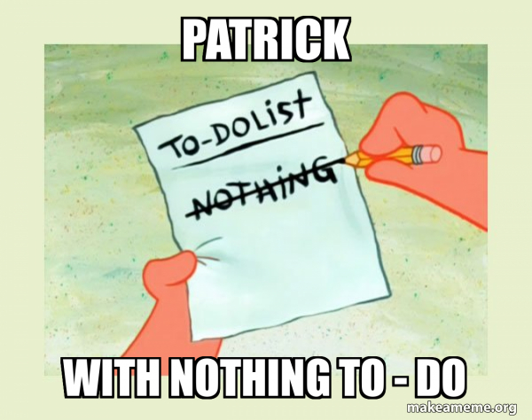PATRICK WITH NOTHING TO - DO - To Do List - Nothing Meme Generator