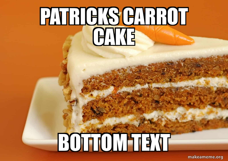Patricks carrot cake Bottom text Meme Generator