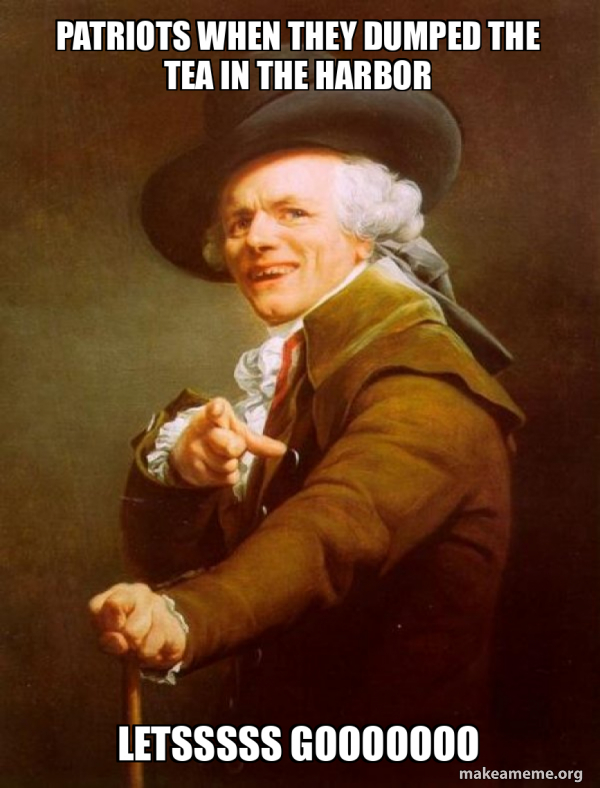 patriots when they dumped the tea in the harbor letsssss gooooooo ...