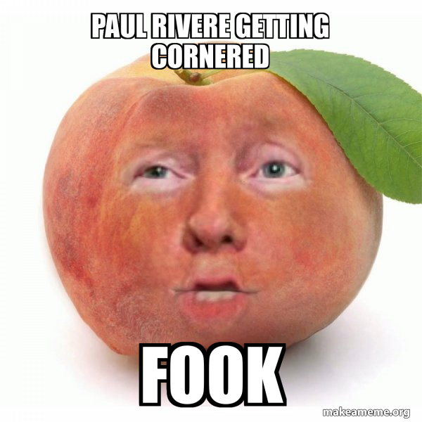 Paul rivere getting cornered fook - Impeached Donald Trump Meme Generator
