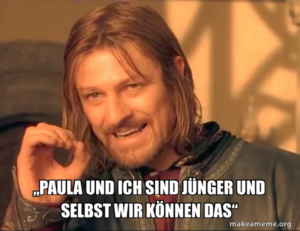 „Paula und ich sind jünger und selbst wir können das“ - One Does Not ...