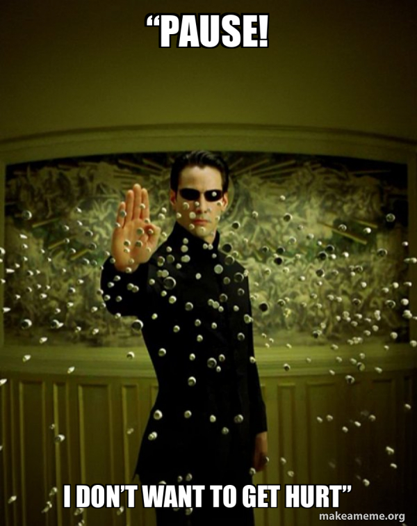“Pause! I don’t want to get hurt” - Neo Stopping Bullets Meme Generator