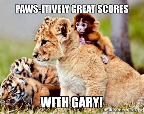 Paws-itively great scores WITH GARY! Meme Generator