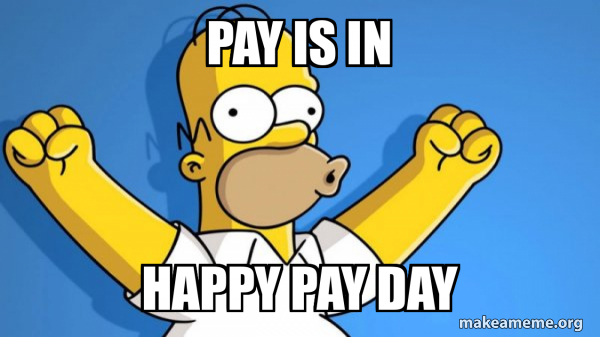 PAY IS IN HAPPY PAY DAY - Happy Homer Meme Generator