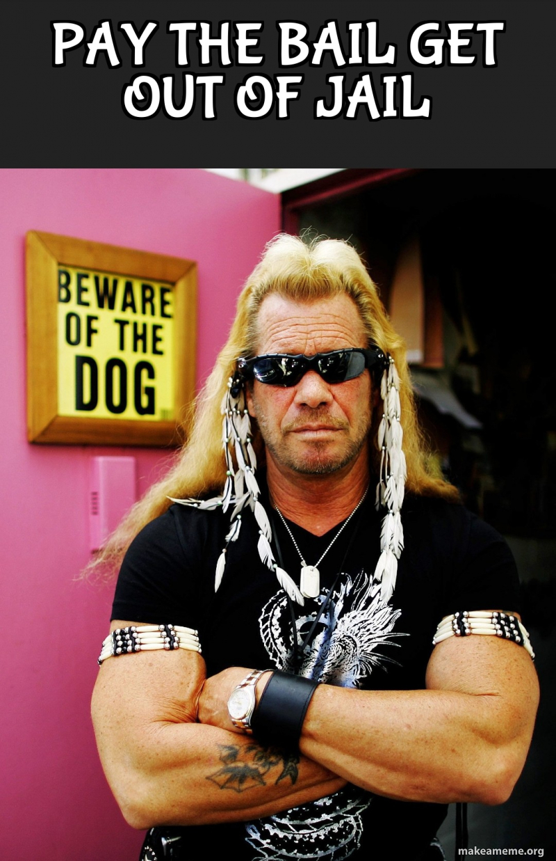 Pay the bail get out of jail Meme Generator