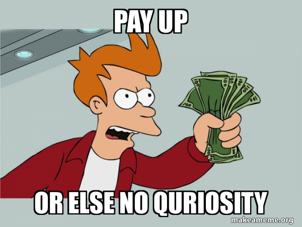 Pay Up Or else no Quriosity - Shutup and Take My Money Meme Generator