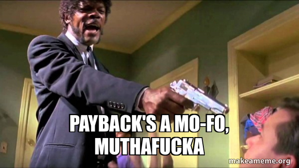 Payback's a mo-fo, Muthafucka - Samuel L. Jackson Say What Meme Generator