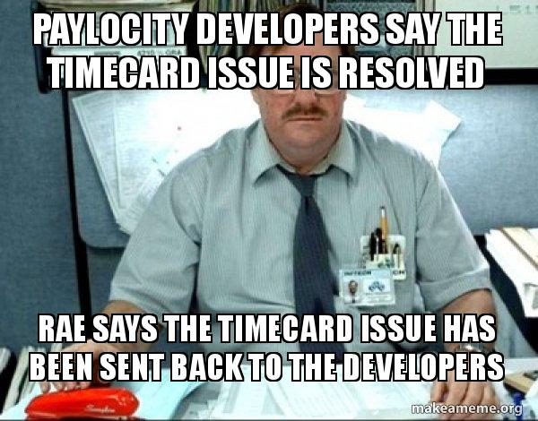Paylocity Developers say the timecard issue is resolved Rae says the ...