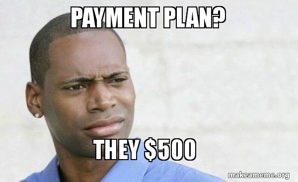 Payment plan? They $500 - Confused Black Man Meme Generator