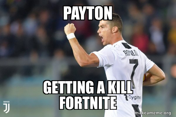 Payton Getting a kill fortnite - Cristiano Ronaldo | Make a Meme