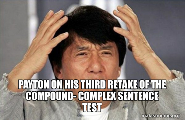 Payton on his third retake of the Compound- Complex sentence test ...