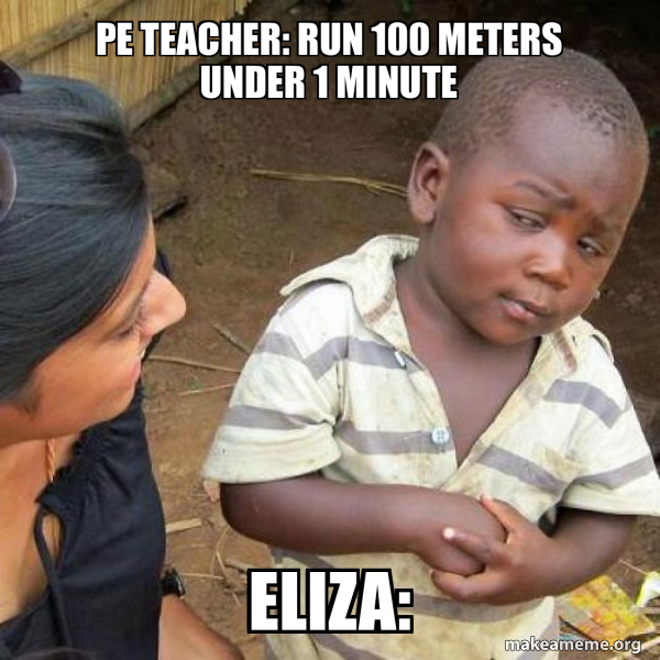 PE TEACHER: RUN 100 METERS UNDER 1 MINUTE ELIZA: - Skeptical Third ...