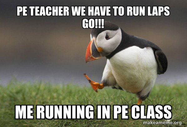 PE TEACHER WE HAVE TO RUN LAPS GO!!! ME RUNNING IN PE CLASS - Unpopular ...