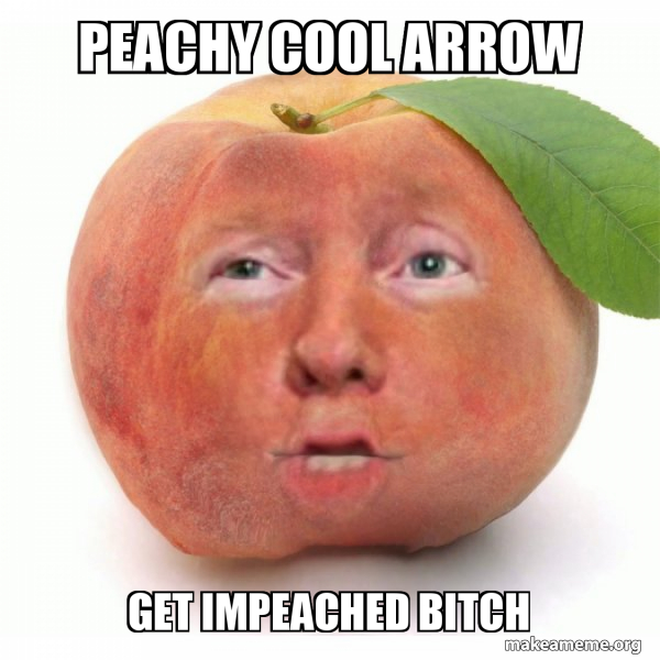 peachy cool arrow get impeached bitch - Impeached Donald Trump Meme ...