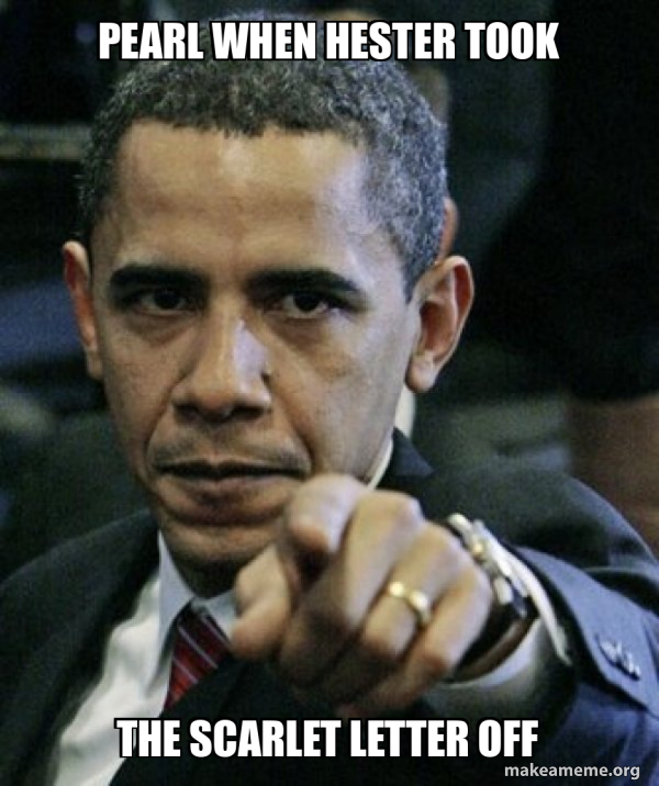 Pearl when Hester took the scarlet letter off - Angry Obama Meme Generator
